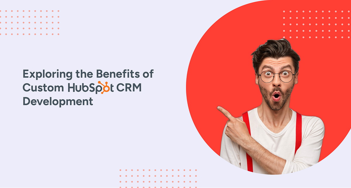 Exploring the Benefits of Custom HubSpot CRM Development | by Nidish ...