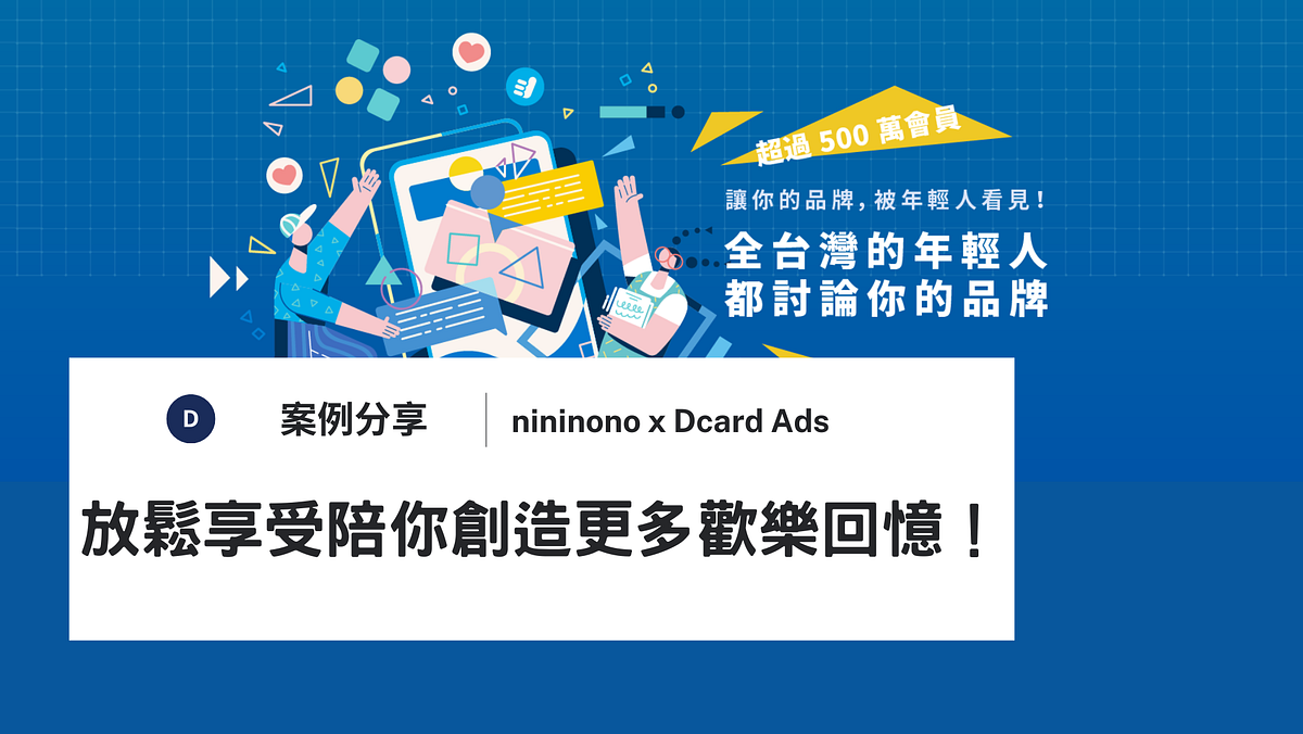 【案例分享】nininono 陪你創造更多歡樂的回憶！ - Dcard Ads - Medium