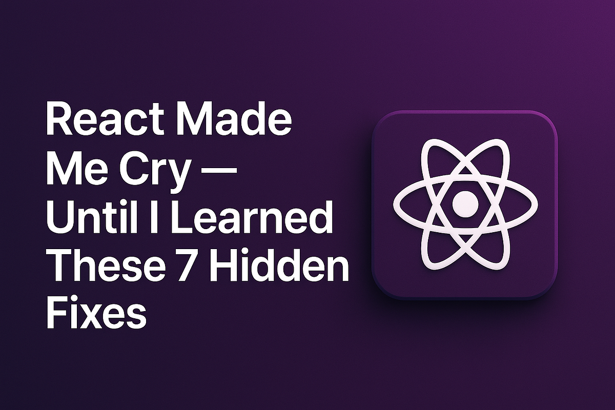 React Made Me Cry — Until I Learned These 7 Hidden Fixes | by CodeByUmar | JavaScript in Plain ...