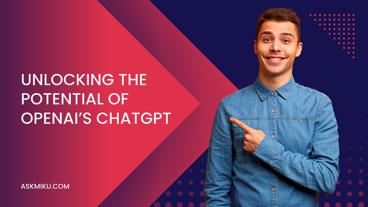 Unlocking the Potential of OpenAI’s ChatGPT | by Askmiku | Medium