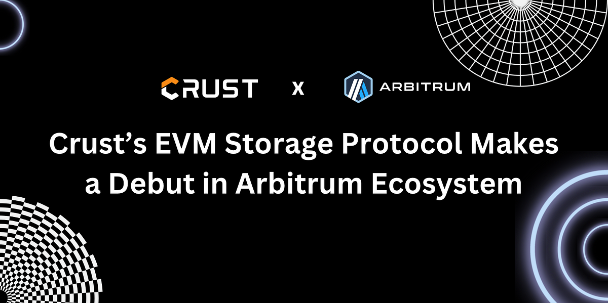 Crust’s EVM Storage Protocol Makes a Debut in Arbitrum Ecosystem | by ...