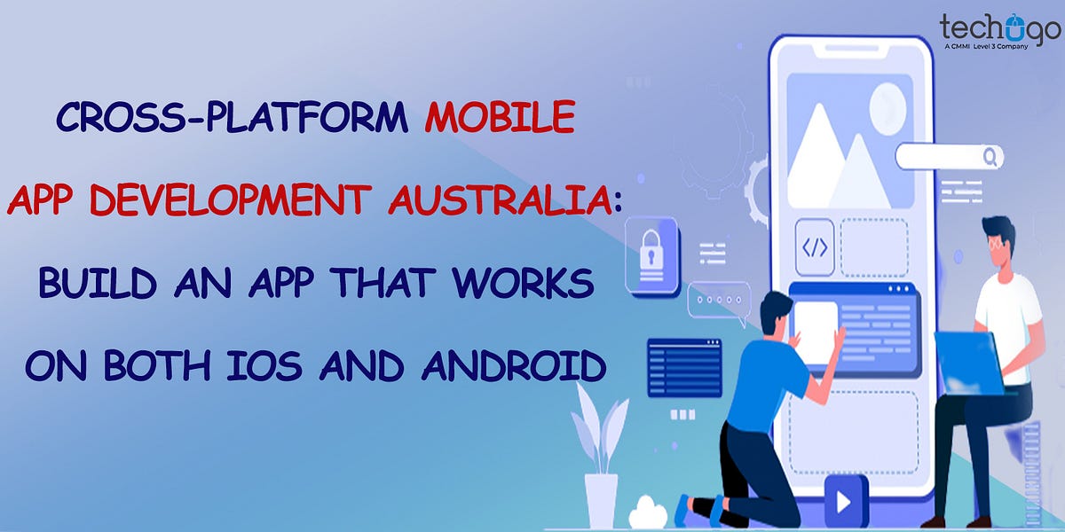 Cross Platform Mobile App Development Australia Build An App That Works On Both Ios And Android 4153