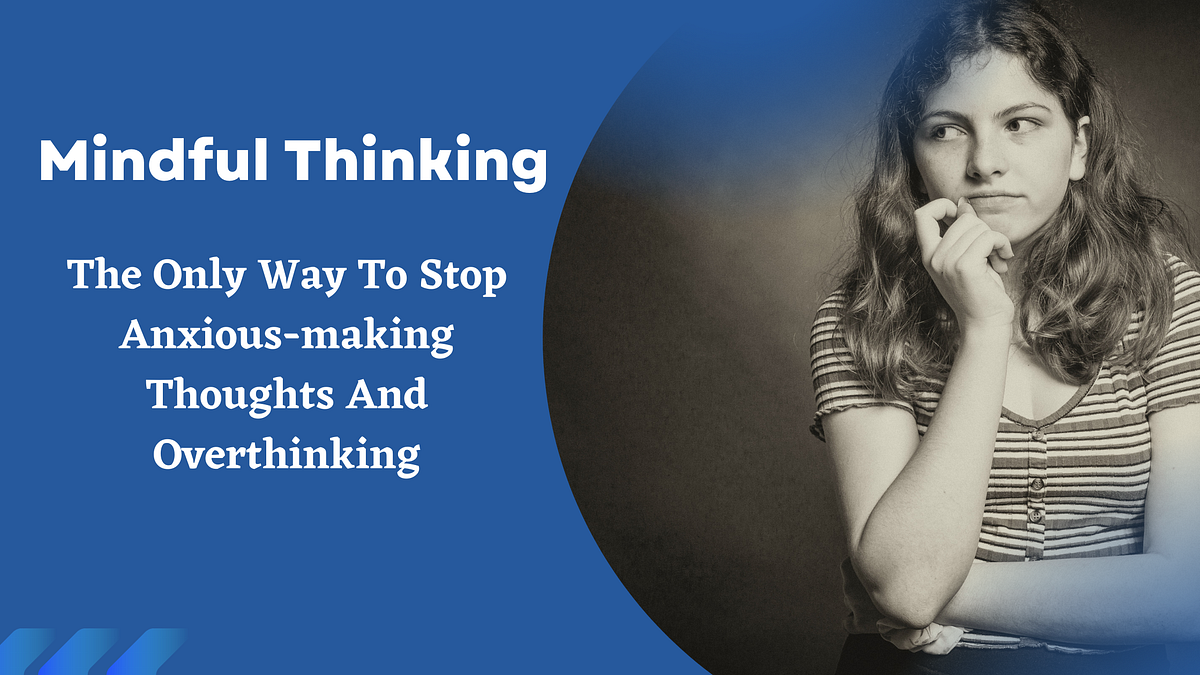 Mindful Thinking: The Only Way To Stop Anxious-making Thoughts And ...