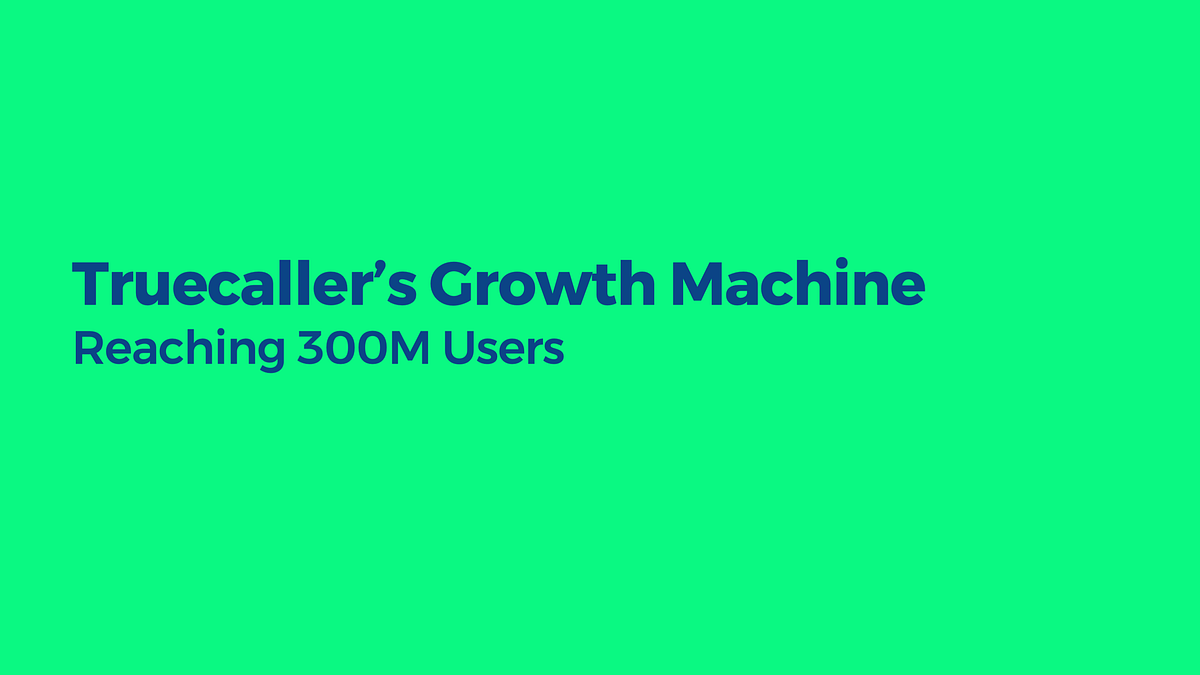 Truecaller’s Growth Machine: Reaching 300M Users | by Nick Dahl | Medium