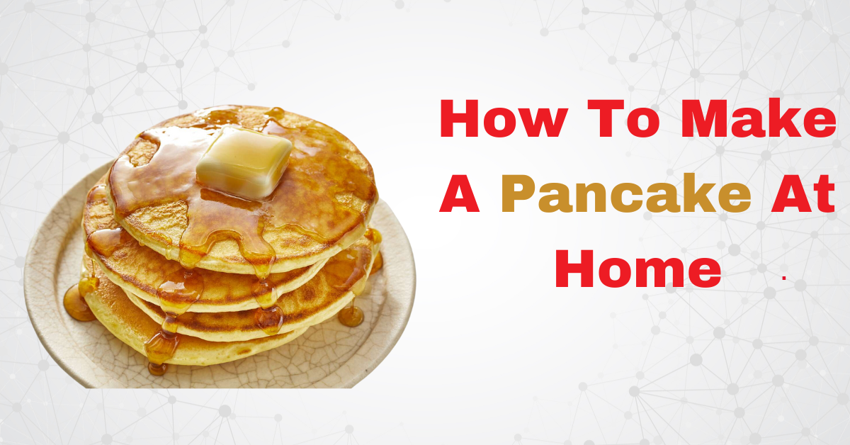 How To Make A Pancake At Home: Fluffy Delights for Your Brunch | by ...