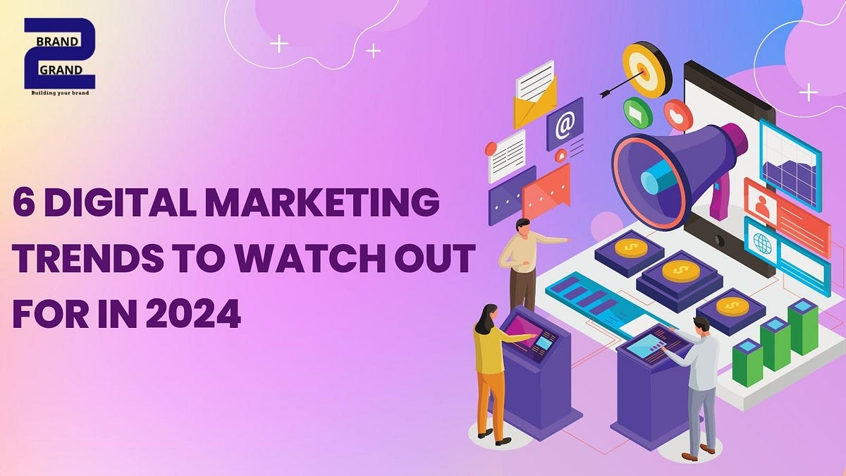 6 Digital Marketing Trends to Watch Out For in 2024 | by ...