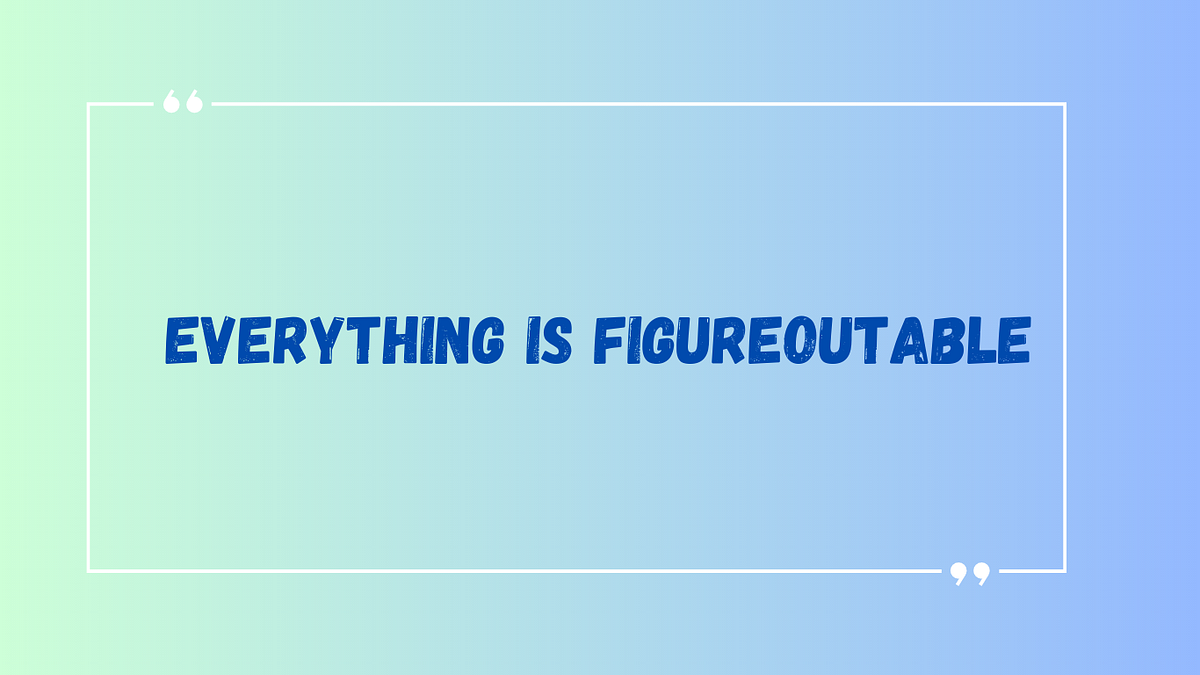 Everything is Figureoutable.. Reread it slowly. Everything is… | by ...