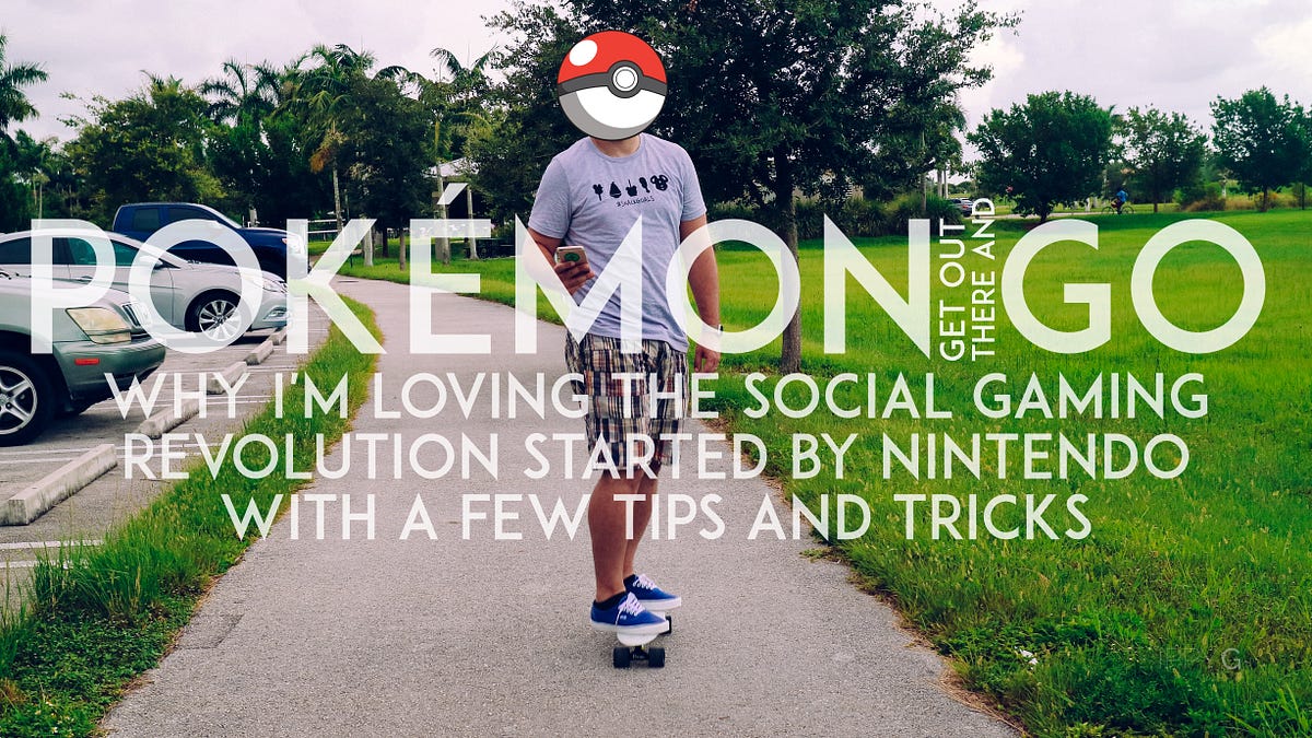 POKÉMON [GET OUT THERE AND] GO. WHY I’M LOVING THE SOCIAL GAMING… | by ...