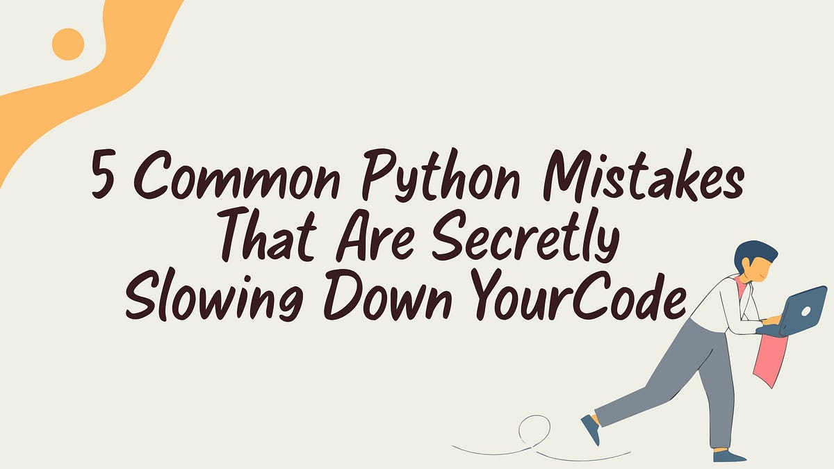 5 Common Python Mistakes That Are Secretly Slowing Down Your Code | by Aman Kardam (PhD) | Level ...