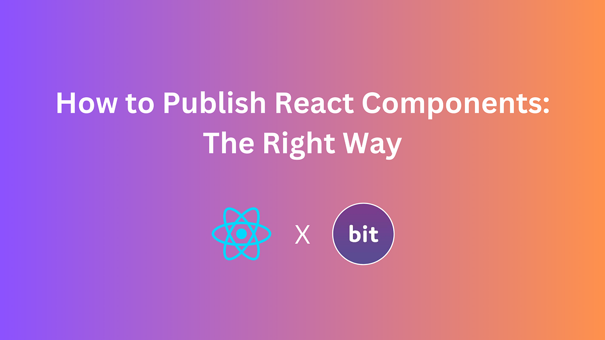 How to Publish React Components: The Right Way | by Victor Yakubu | Bits and Pieces