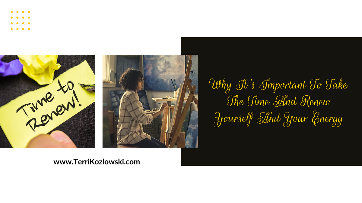 Why It’s Important To Take The Time And Renew Yourself And Your Energy ...