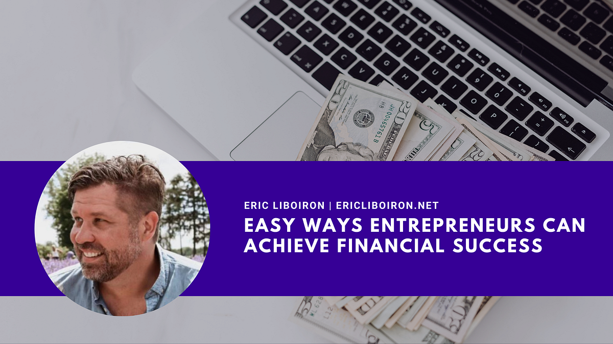 Easy Ways Entrepreneurs Can Achieve Financial Success | by Eric ...