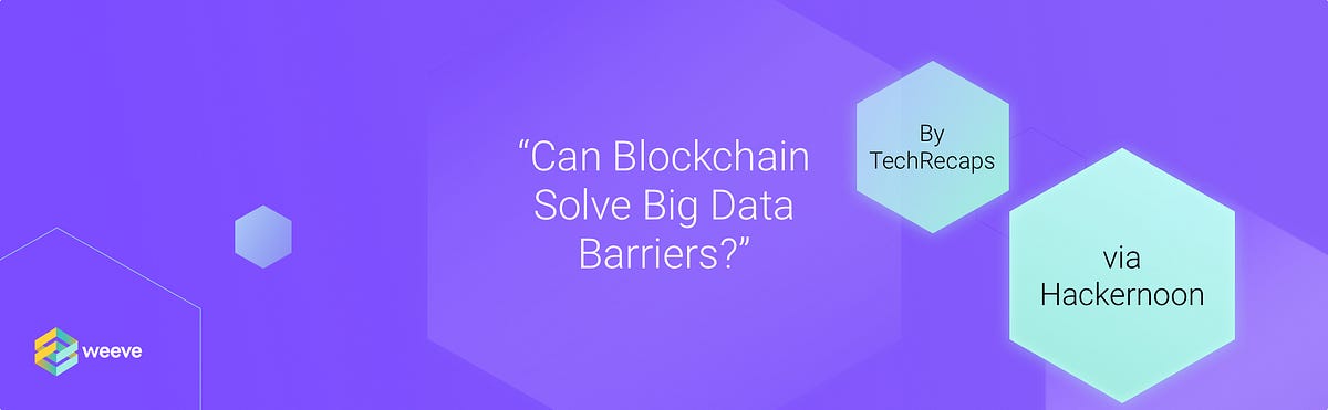 “Can Blockchain Solve Big Data Barriers?” | by weeve | Medium