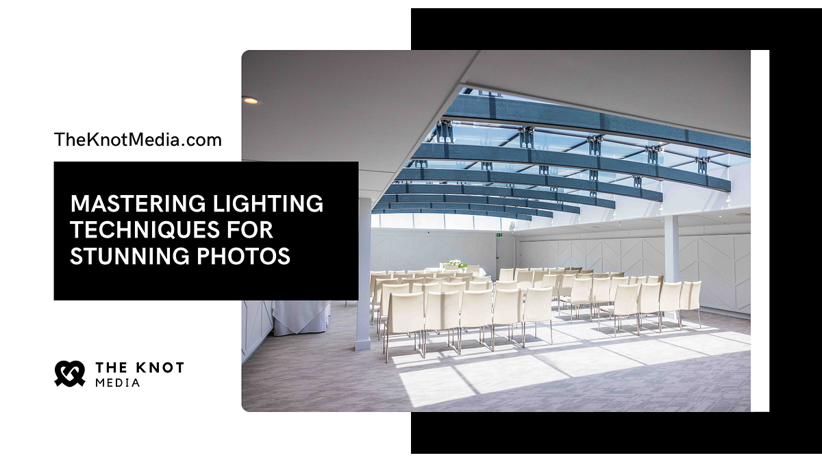 MASTERING LIGHTING TECHNIQUES FOR STUNNING PHOTOS | by The Knot Media | Sep, 2023 | Medium
