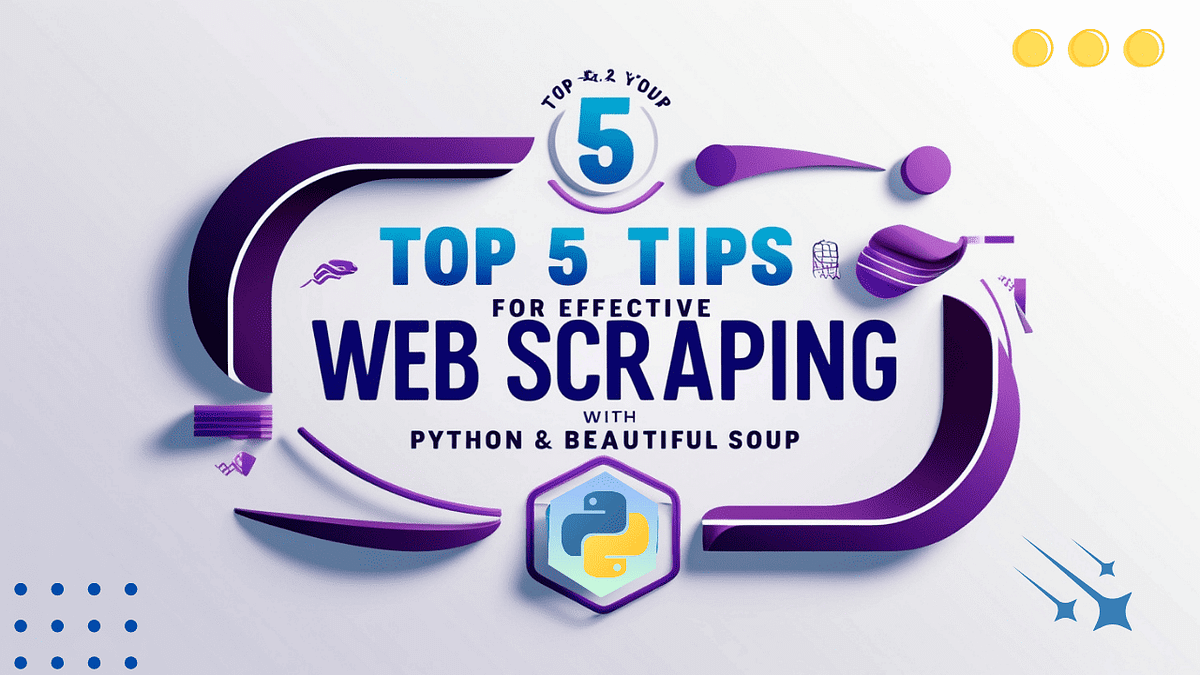 Top 5 Tips for Effective Web Scraping with Python & Beautiful Soup | Medium