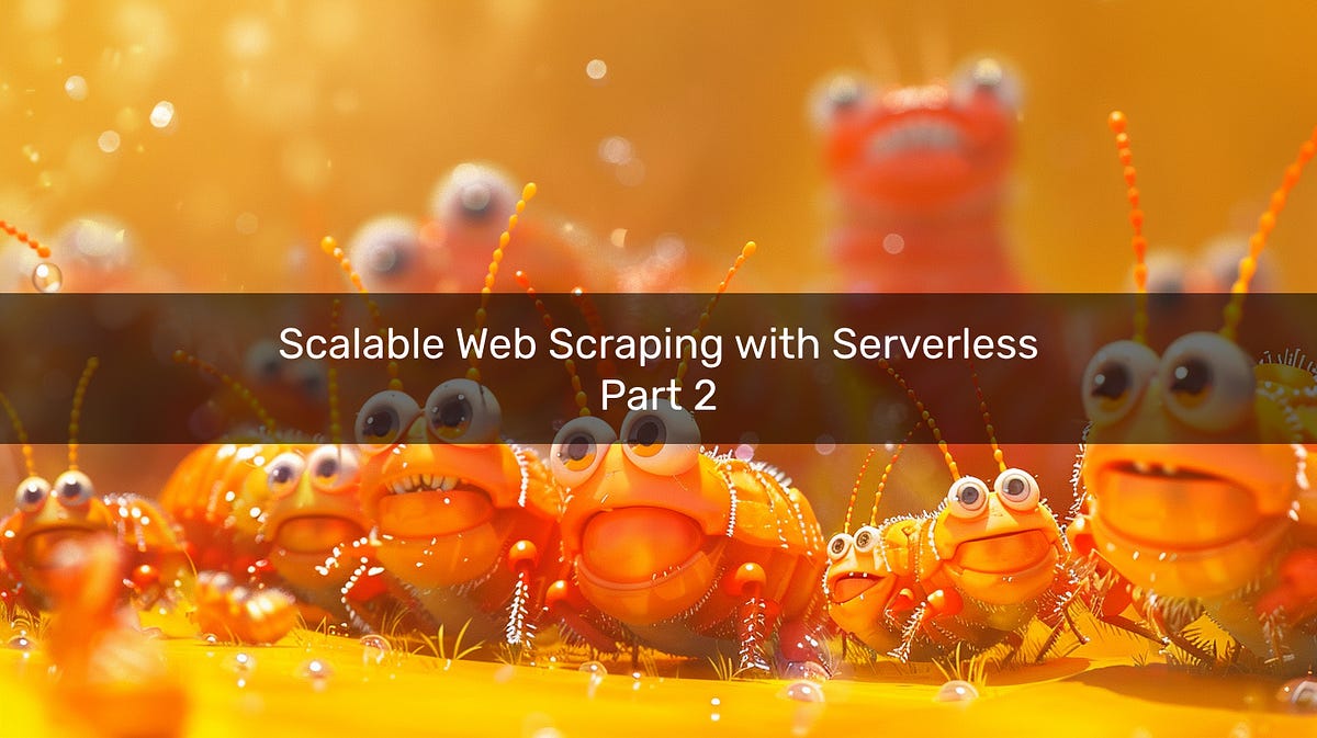Scalable Web Scraping with Serverless — Part 2 | by Lev Gelfenbuim | Level Up Coding