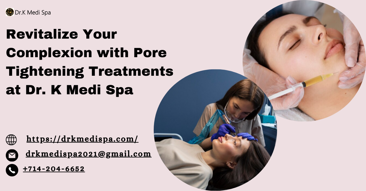 Poretightning Revitalize Your Complexion with Pore Tightening Treatments at Dr. K Medi Spa | by ...