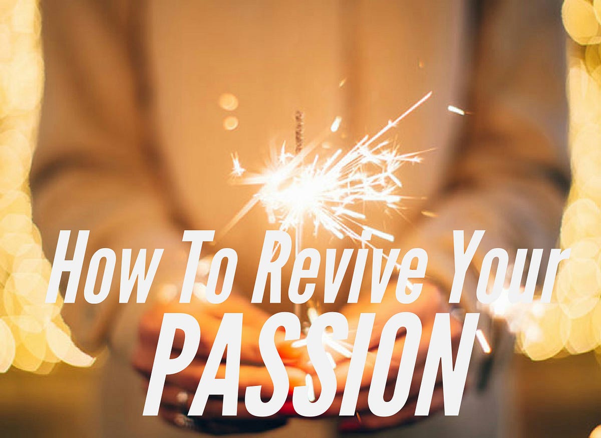 How To Revive Your Passion. I’ve had this message now for two… | by ...