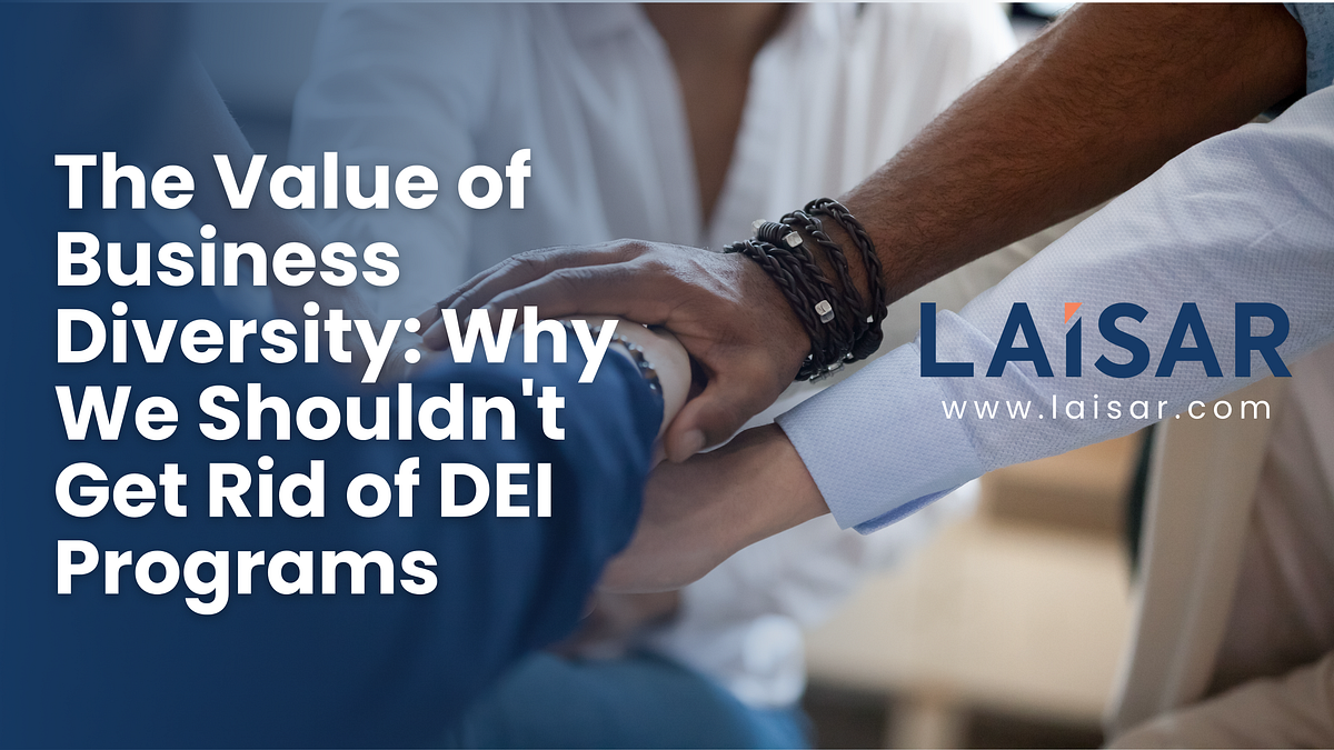 The Value of Business Diversity: Why We Shouldn’t Get Rid of DEI ...