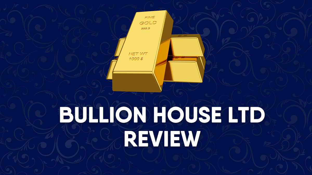 Bullion House Ltd Review. 🤚Stop — before you read this review: | by Li ...