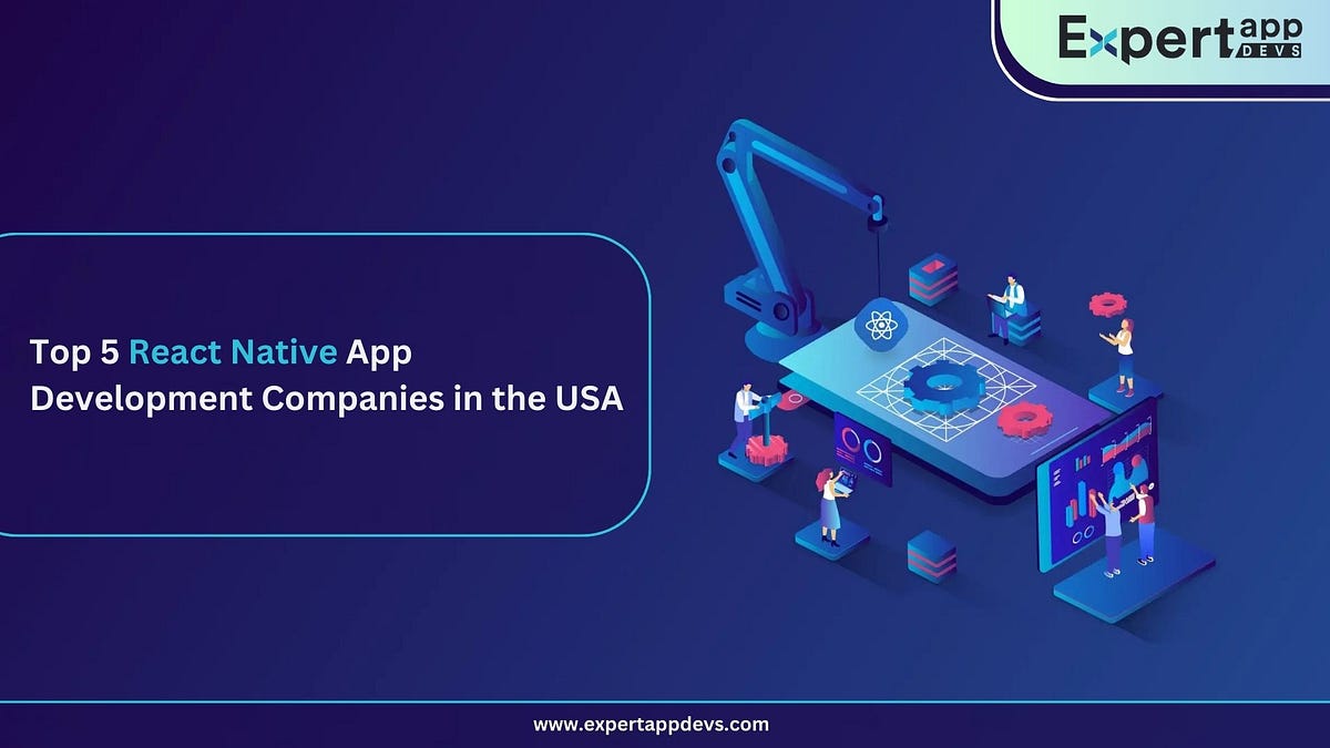 Top 5 React Native App Development Companies in the USA | by Expert App Devs | Nov, 2024 | Medium