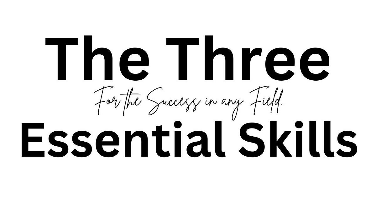 The Three Essential Skills Every One Needs to Succeed | by Anks | Medium