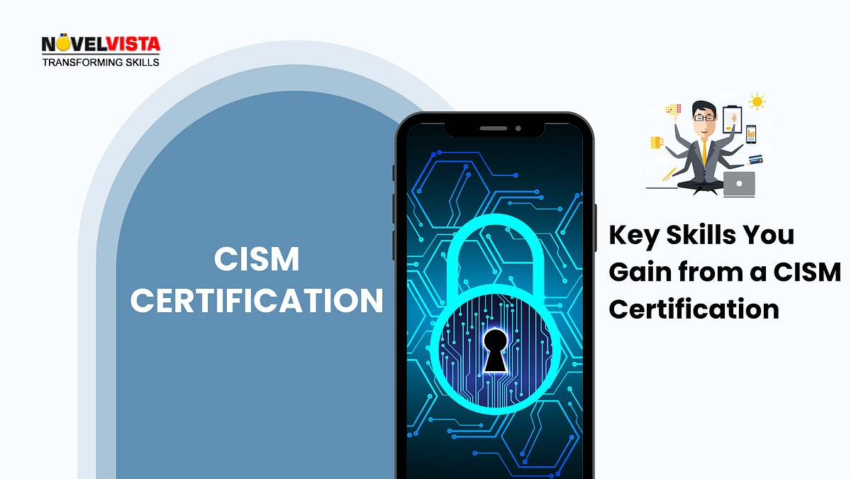 Key Skills You Gain from a CISM Certification | by Dhanashri Bhale ...