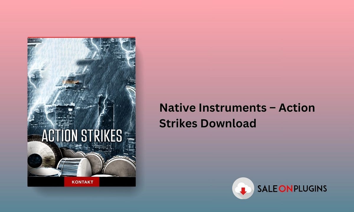 Download Native Instruments — Action Strikes | by Bennettu3 | Jun, 2024 | Medium