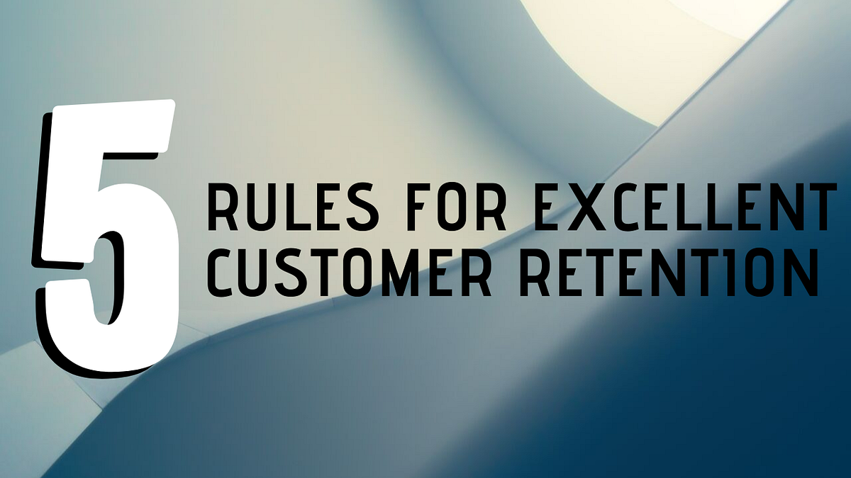 5 Rules for Exceptional Customer Retention (for ad-agencies) | by ...