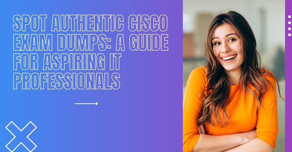 Spot Authentic Cisco Exam Dumps: A Guide for Aspiring IT Professionals | by Anoukfred | Mar ...