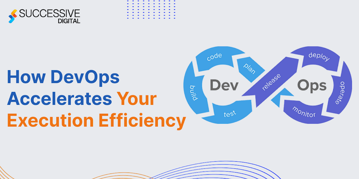 How DevOps Accelerates Your Execution Efficiency | by Successive ...