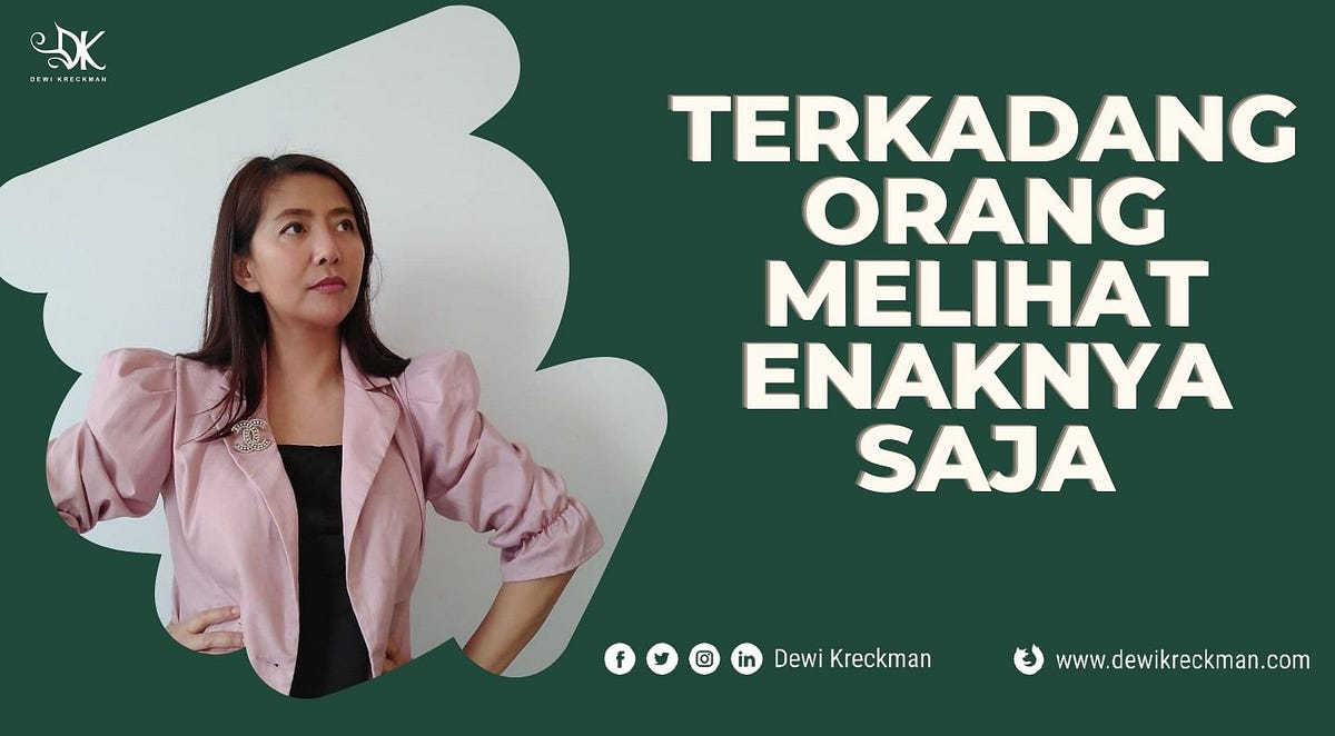 Terkadang Orang Lain Melihat Enaknya Aja | by Dewi Kreckman | Medium
