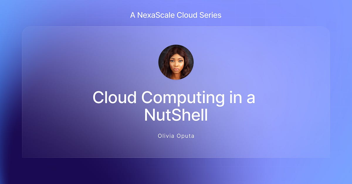 Cloud 101: Cloud Computing in a Nutshell | by Olivia Oputa | Medium