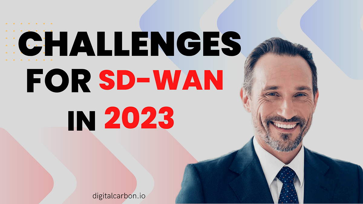 Top Challenges For SD-WAN in 2023 | by Digitalcarbonuk | Medium