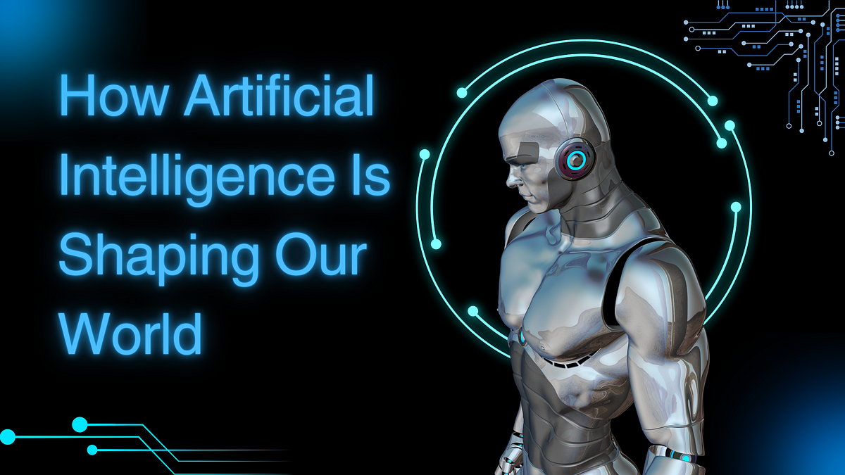 How Artificial Intelligence Is Shaping Our World | by OliviaEdith | Jul ...