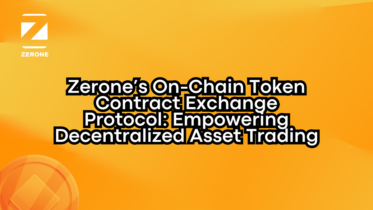 Zerone’s On-Chain Token Contract Exchange Protocol: Empowering ...