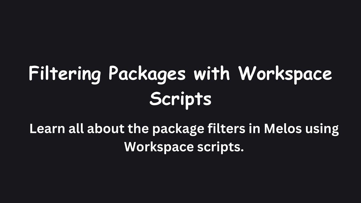 Filtering Packages with Workspace Scripts | by Anas | Medium