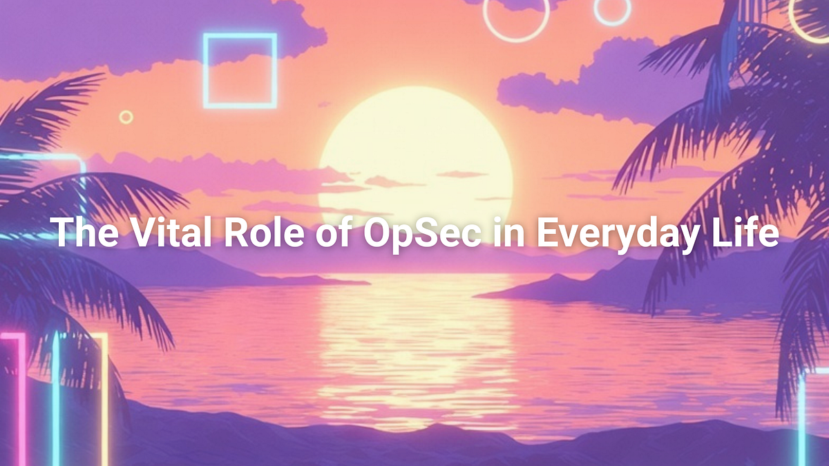 The Vital Role of OpSec in Everyday Life: Building Your Digital and ...