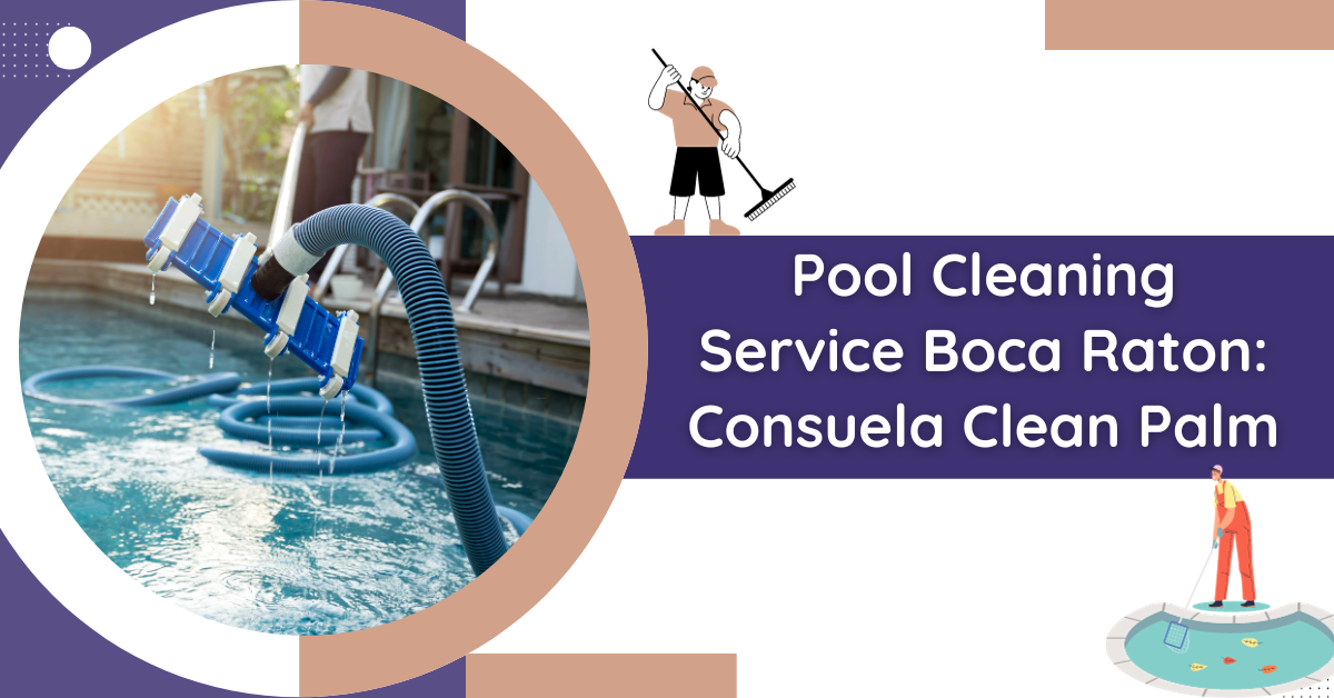 Pool Cleaning Service Boca Raton: Consuela Clean Palm - Jorge Miller ...