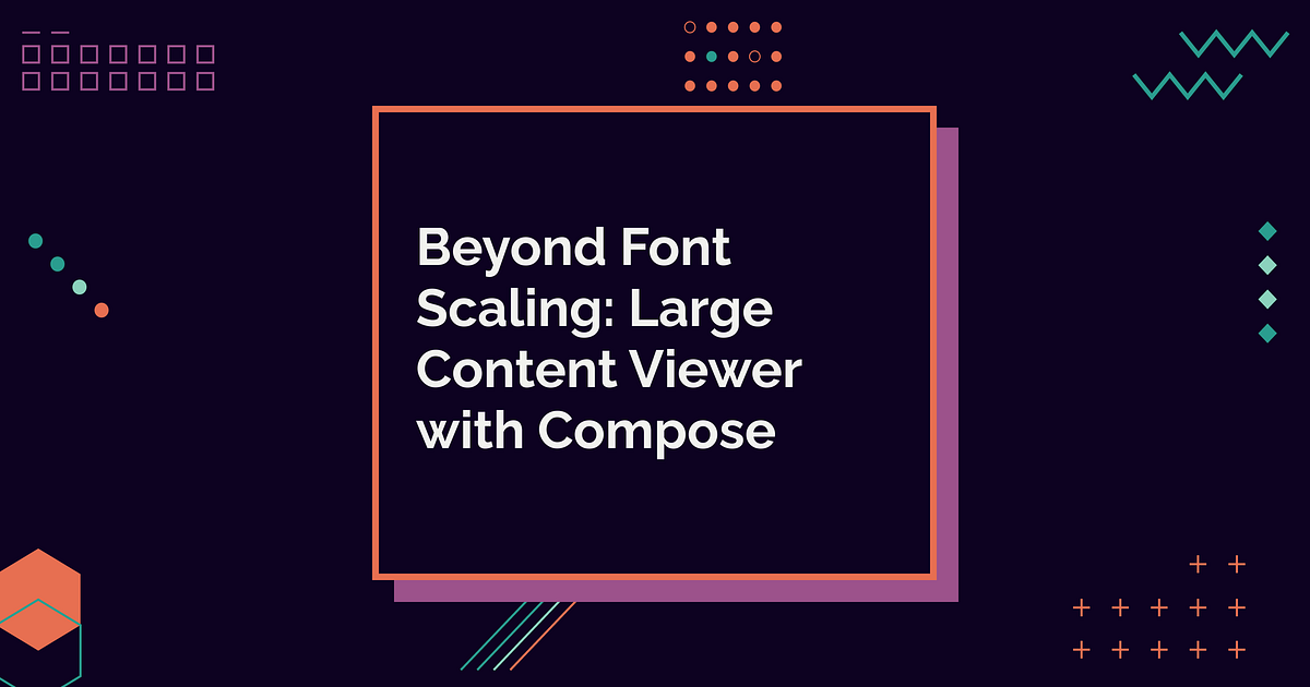 Beyond Font Scaling: Large Content Viewer with Compose | by Eevis ...