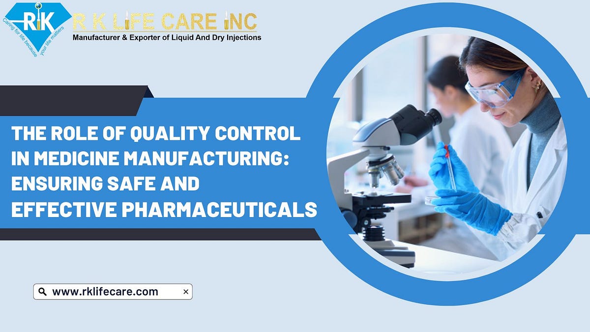 The Role of Quality Control in Medicine Manufacturing: Ensuring Safe and Effective ...