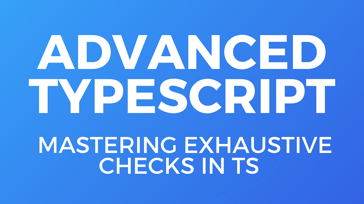 Advanced Typescript: Mastering Exhaustive Checks in TS Ensuring Robust Code Coverage | by ...