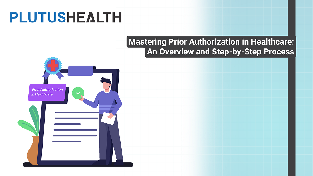 Mastering Prior Authorization in Healthcare: An Overview and Step-by ...