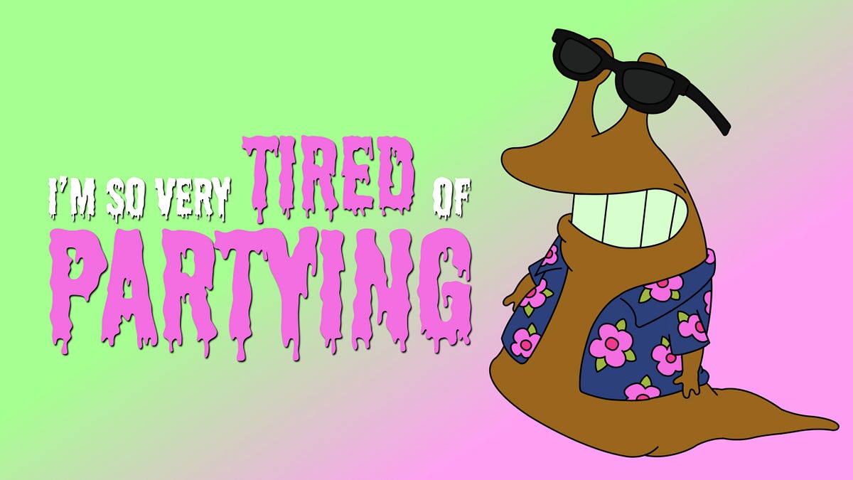I’m So Very Tired of Partying. A reflection on entertainment &… | by ...