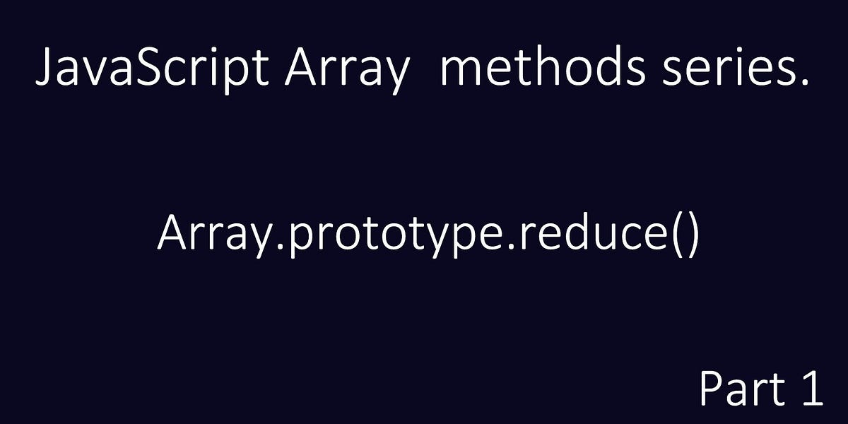 Mother of all JavaScript Array methods. Array.reduce() — Part 1 | by ...