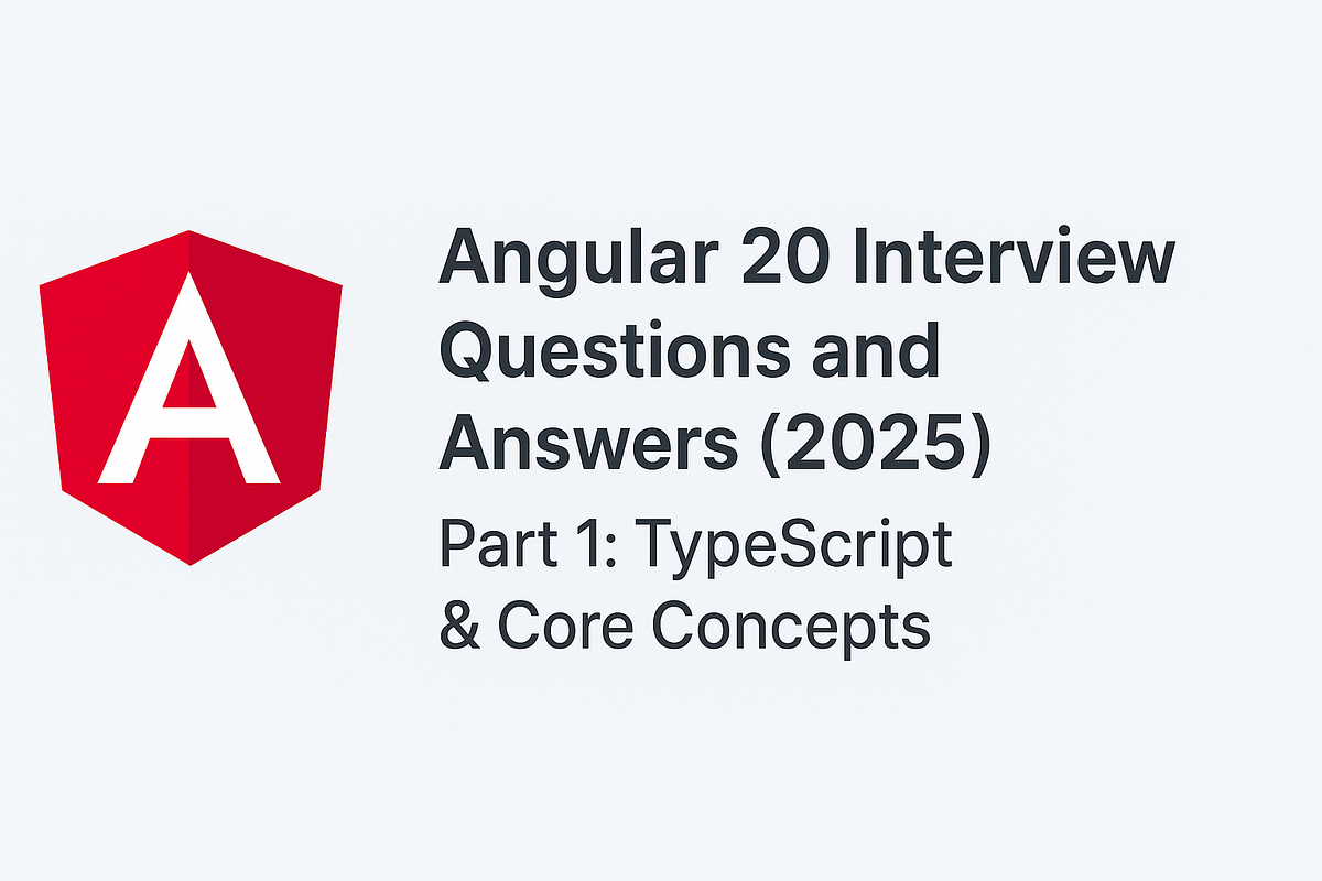 Angular 20 Interview Questions and Answers (2025) — Part 1: TypeScript & Core Concepts | by ...