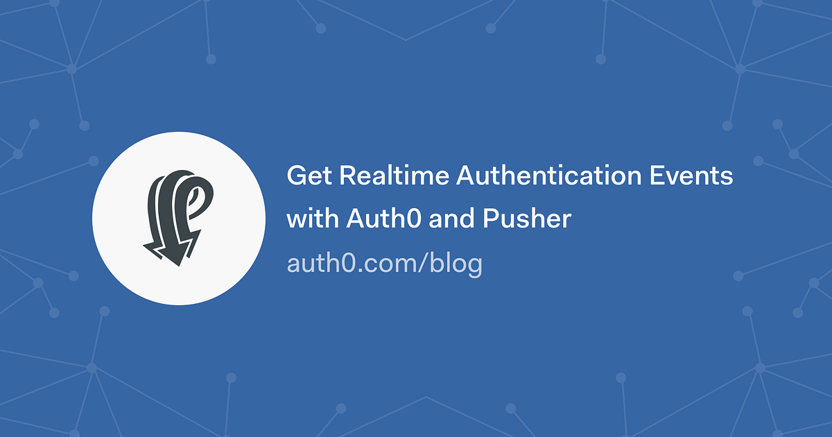 Get Realtime Authentication Events with Auth0 and Pusher | by Auth0 | Medium