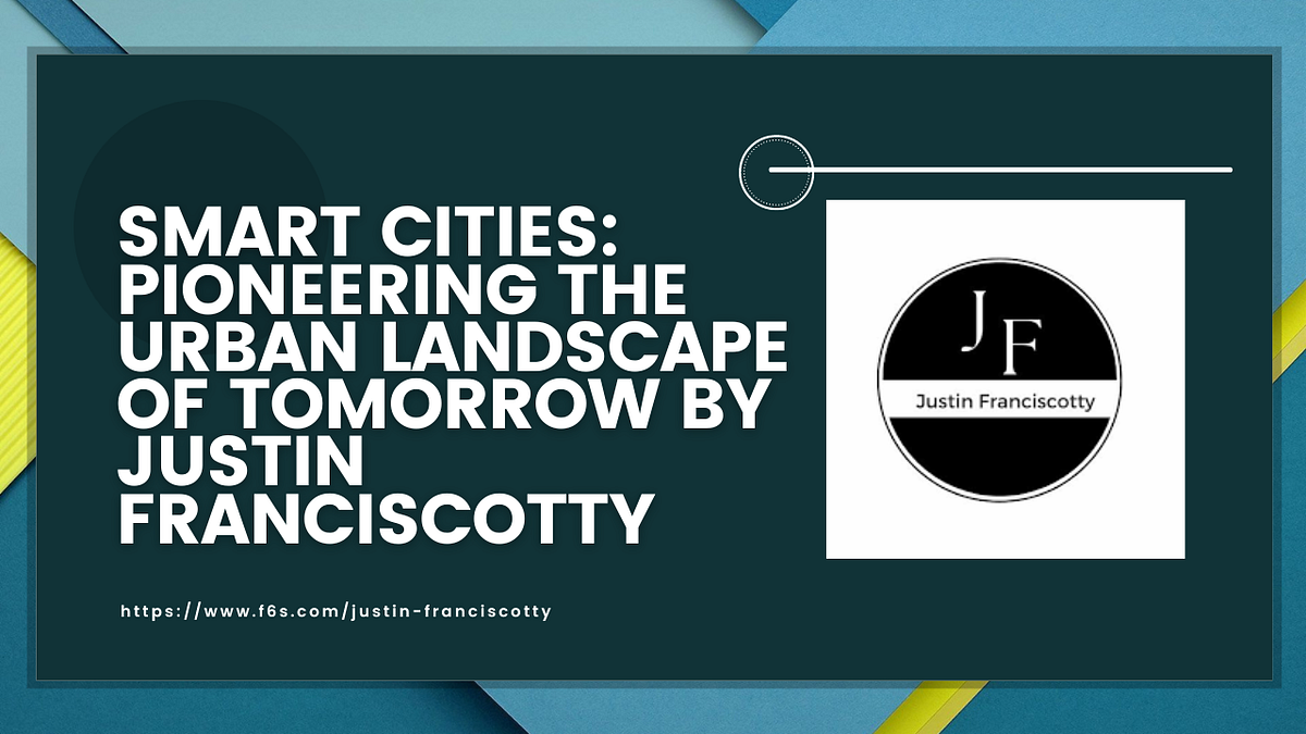 Smart Cities: Pioneering the Urban Landscape of Tomorrow By Justin ...
