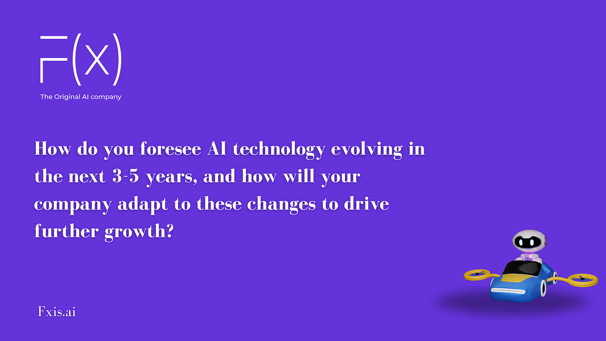 How Do You Foresee AI Technology Evolving in the Next 3–5 Years, and ...