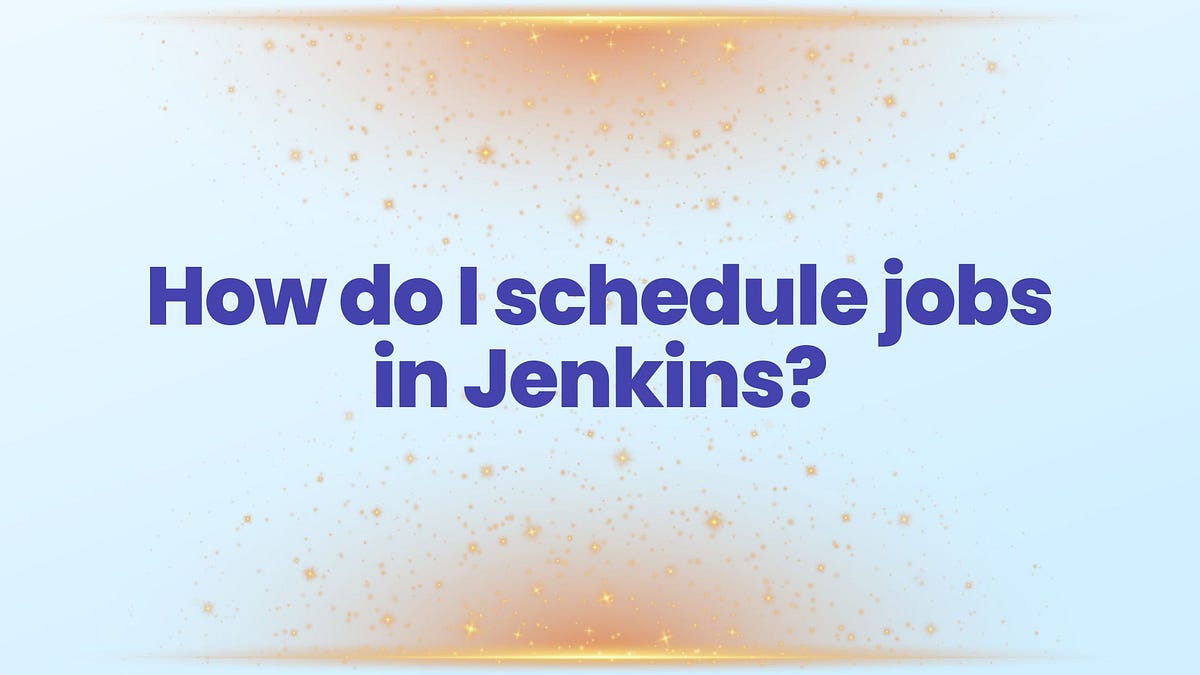 How do I schedule jobs in Jenkins? | by Harold Finch | Medium